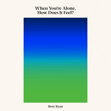 Rory Ryan - When You're Alone How Does it Feel?: Album Review : At The ...